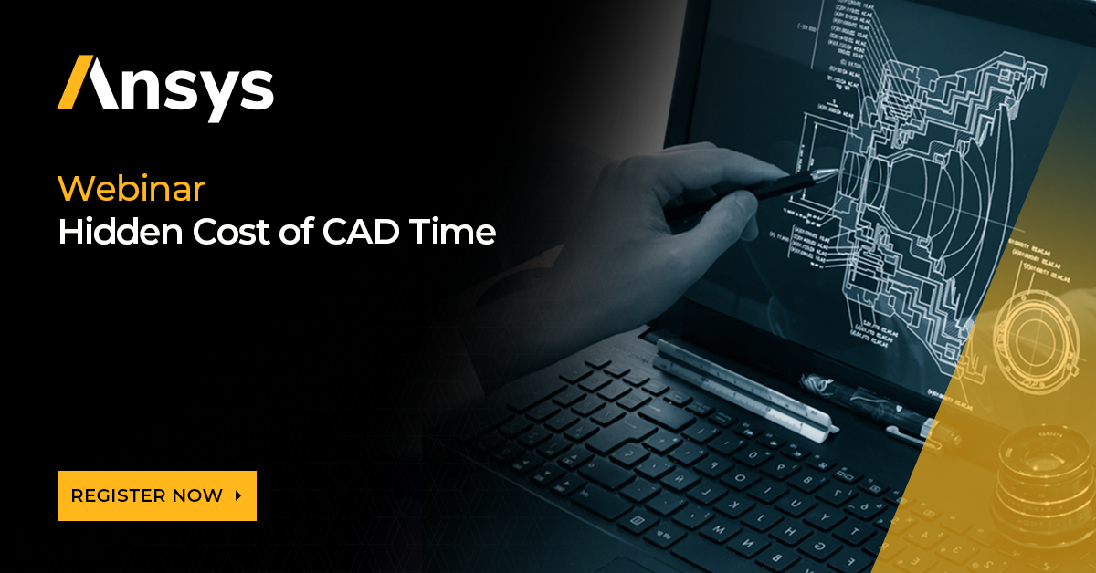 Hidden Cost of CAD Time | Ansys Webinar