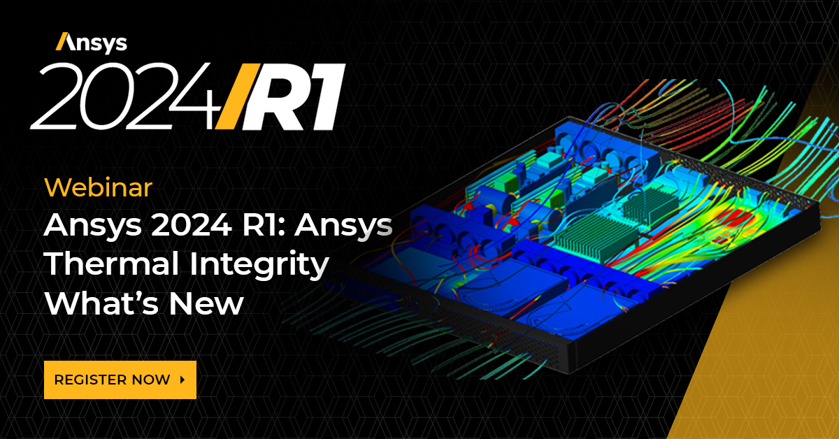 Ansys 2024 R1: Ansys Thermal Integrity What’s New | Ansys